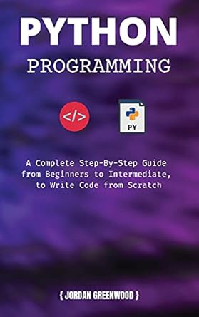 Python Programming: A Complete Step-By-Step Guide from Beginners to ...