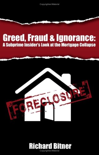 Greed, Fraud & Ignorance: A Subprime Insider's Look at the Mortgage ...