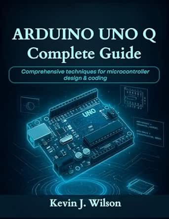 Arduino Uno Q Complete Guide: Comprehensive Techniques for Microcontroller Design & Coding ...