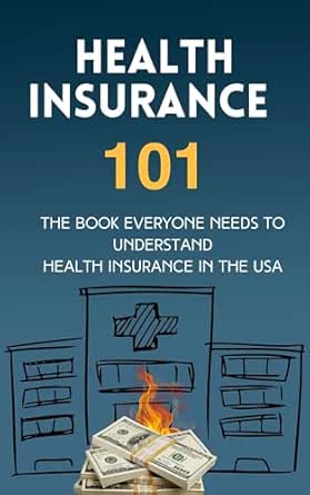 Health Insurance 101: The Book Everyone Needs To Understand Health ...