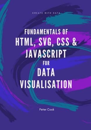 Fundamentals of HTML, SVG, CSS and JavaScript for Data Visualisation: Learn the fundamentals of ...