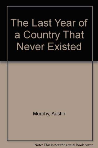 The Last Year of a Country That Never Existed: Murphy, Austin ...