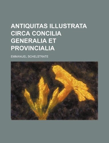 Amazon.co.jp: Antiquitas Illustrata Circa Concilia Generalia Et ...
