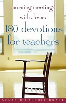 Morning Meetings with Jesus: 180 Devotions for Teachers: Drake, Susan O ...