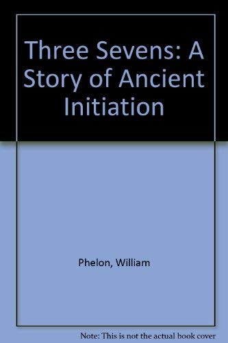 Three Sevens: A Story of Ancient Initiation: Phelon, William ...