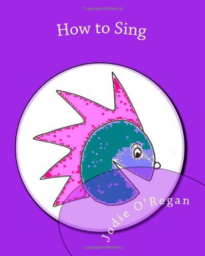 How to Sing: A Workbook for Studio Singing Students!: O'regan, Jodie ...
