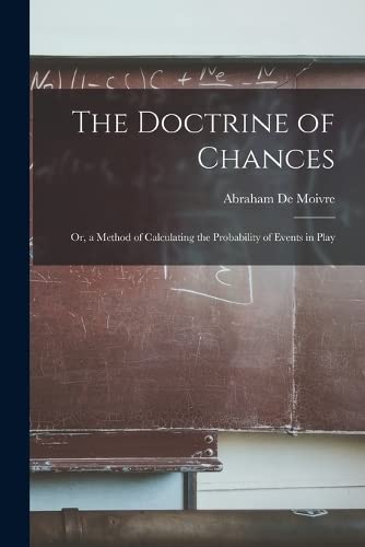 The Doctrine of Chances: Or, a Method of Calculating the Probability of ...