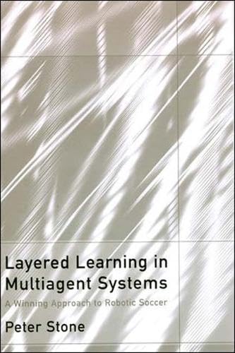 Layered Learning in Multiagent Systems: A Winning Approach to Robotic ...