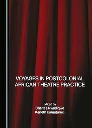 Voyages in Postcolonial African Theatre Practice: Charles Nwadigwe ...