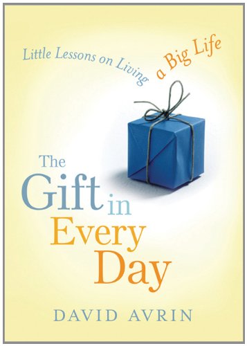 The Gift in Every Day: Little Lessons on Living a Big Life: David Avrin ...