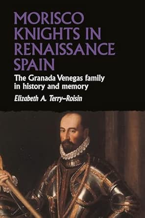 Amazon.com: Morisco Knights in Renaissance Spain: The Granada Venegas ...