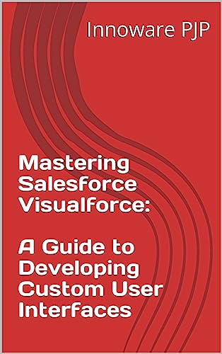 Mastering Salesforce Visualforce A Guide To Developing Custom User Interfaces Pjp Innoware 0845