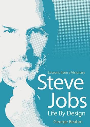 Steve Jobs: Life by Design : Lessons Fron a Visionary: Beahm, G ...