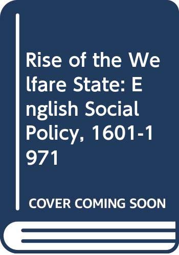 The rise of the welfare state: English social policy, 1601-1971 ...