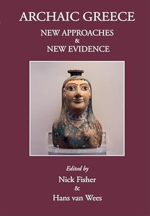 Archaic Greece: New Approaches and New Evidence: Fisher, Nick, Van Wees ...