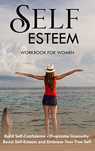 Self Esteem Workbook For Women: Build Self-Confidence - Overcome Insecurity - Boost Self-Esteem ...