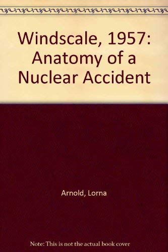 Windscale, 1957: Anatomy of a Nuclear Accident : Arnold, Lorna ...