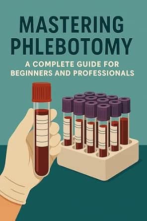 Mastering Phlebotomy: A Complete Guide for Beginners and Professionals ...