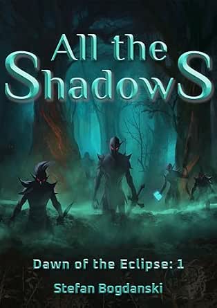 All the Shadows (Dawn of the Eclipse Book 1) eBook : Bogdanski, Stefan ...