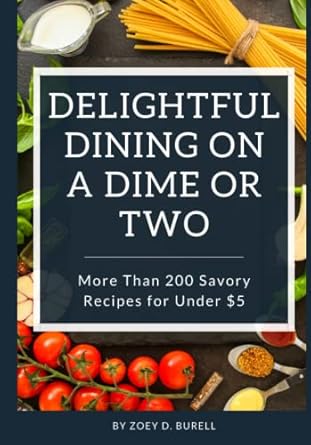 Delightful Dining on a Dime or Two: More Than 200 Savory Recipes for ...