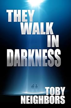 Amazon.com: They Walk In Darkness (The End Time Prophecy Series Book 1) eBook : Neighbors, Toby ...