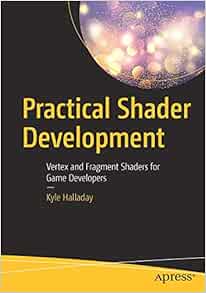 Practical Shader Development: Vertex and Fragment Shaders for Game Developers: Halladay, Kyle ...