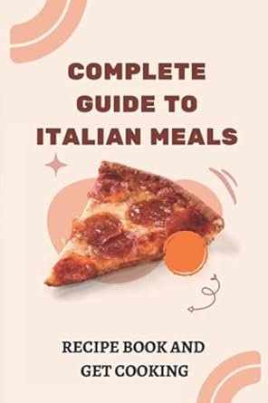 Complete Guide To Italian Meals: Recipe Book And Get Cooking: Skinny ...
