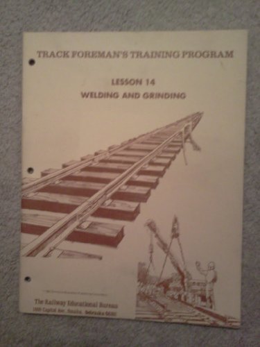 Welding and Grinding, Lesson 14 (Track Foreman's Training Program, Lesson 14): American Railway ...