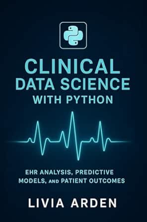 Clinical Data Science with Python: EHR Analysis, Predictive Models, and Patient Outcomes ...