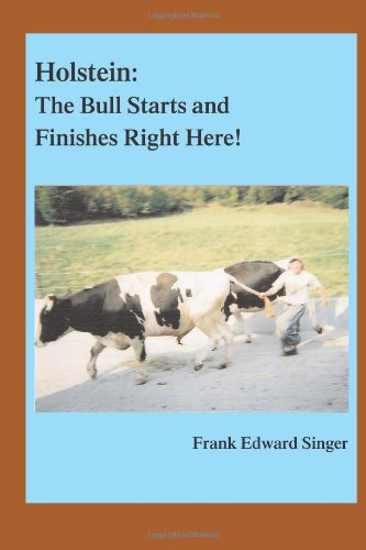 Holstein: The Bull Starts and Finishes Right Here!: Singer, Frank ...