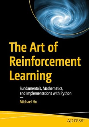 The Art of Reinforcement Learning: Fundamentals, Mathematics, and ...