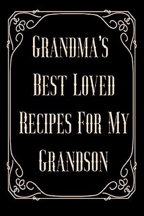 Grandma's Best Loved Recipes For My Grandson: Blank Write In Cookbook ...