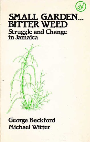 Small Garden, Bitter Weed: Struggle and Change in Jamaica: George ...