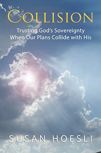 Collision: Trusting God’s Sovereignty When Our Plans Collide with His ...