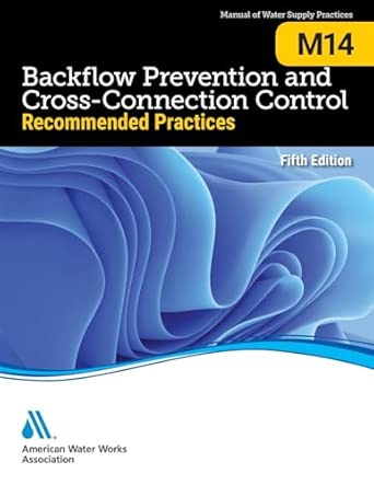 M14 Backflow Prevention and Cross-Connection Control: Recommended Practices, Fifth Edition: AWWA ...