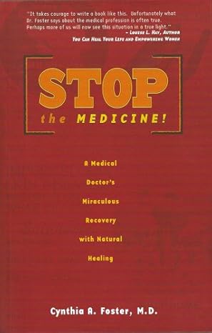 Stop the Medicine!: A Medical Doctor's Miraculous Recovery with Natural ...