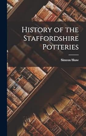 History of the Staffordshire Potteries: Shaw, Simeon: 9781015483965 ...