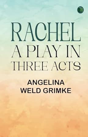Rachel: A Play in Three Acts: Angelina Weld Grimke: 9789364547895 ...