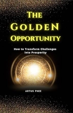 Amazon.com: The Golden Opportunity: How to Transform Challenges into Prosperity.: Unlock Success ...