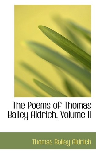 The Poems of Thomas Bailey Aldrich: Aldrich, Thomas Bailey ...