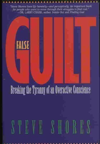 False Guilt: Breaking the Tyranny of an Overactive Conscience: Shores ...