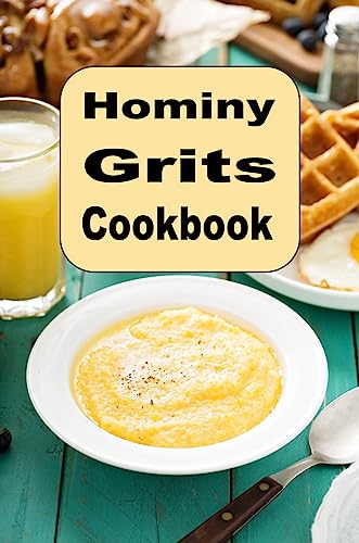 Hominy Grits Cookbook: Traditional and New Recipes for Southern Grits ...