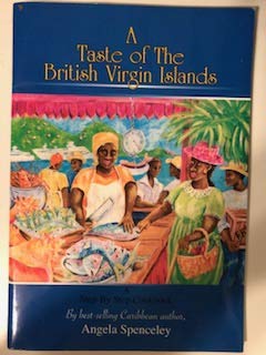A Taste of The British Virgin Islands: A Step-By Step Cookbook: Angela ...