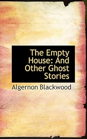 The Empty House: And Other Ghost Stories: Blackwood, Algernon ...