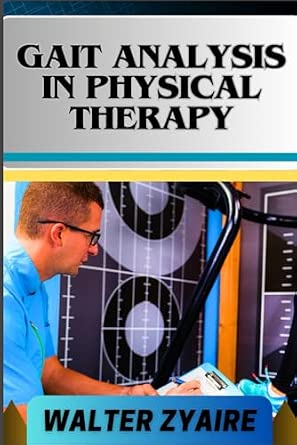 GAIT ANALYSIS IN PHYSICAL THERAPY: A Complete Guide For Walking The ...