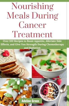 Nourishing Meals During Cancer Treatment: Over 100 Recipes to Boost ...
