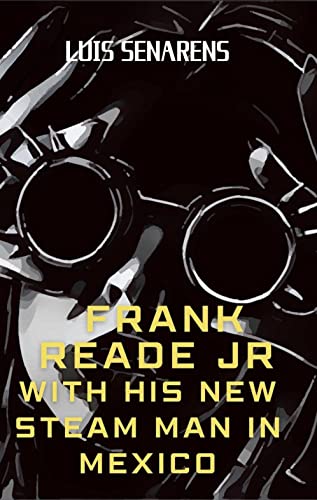 Frank Reade Jr. With His New Steam Man In Mexico: Classic Steampunk ...