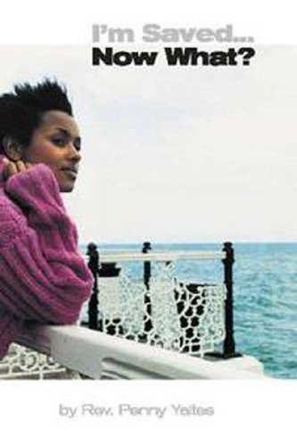 I'm Saved Now What? - Kindle edition by Yaites, Rev. Penny, Blais, Pat ...