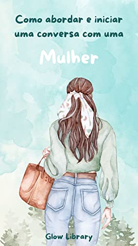 Amazon.com.br eBooks Kindle: Como abordar e iniciar uma conversa com uma mulher, Library, Glow ...