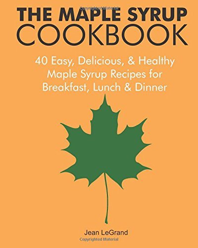 By Jean LeGrand The Maple Syrup Cookbook: 40 Easy, Delicious & Healthy ...
